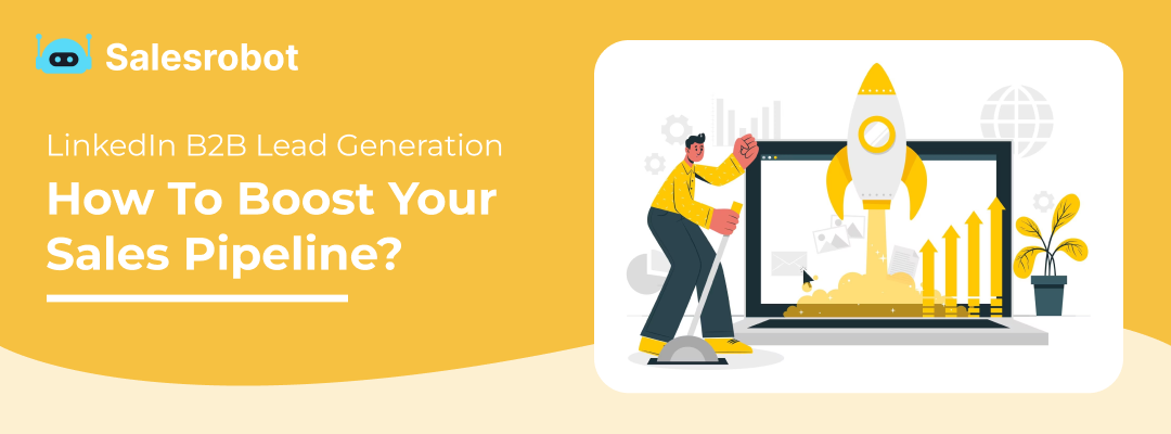 LinkedIn B2B Lead Generation: How To Boost Your Sales Pipeline?